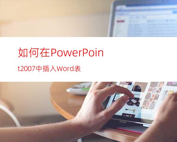 如何在PowerPoint2007中插入Word表 - PPT教程网站